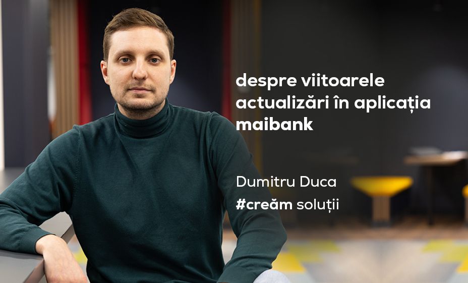 Dumitru Duca. Despre viitoarele actualizări în aplicația maibank | maib