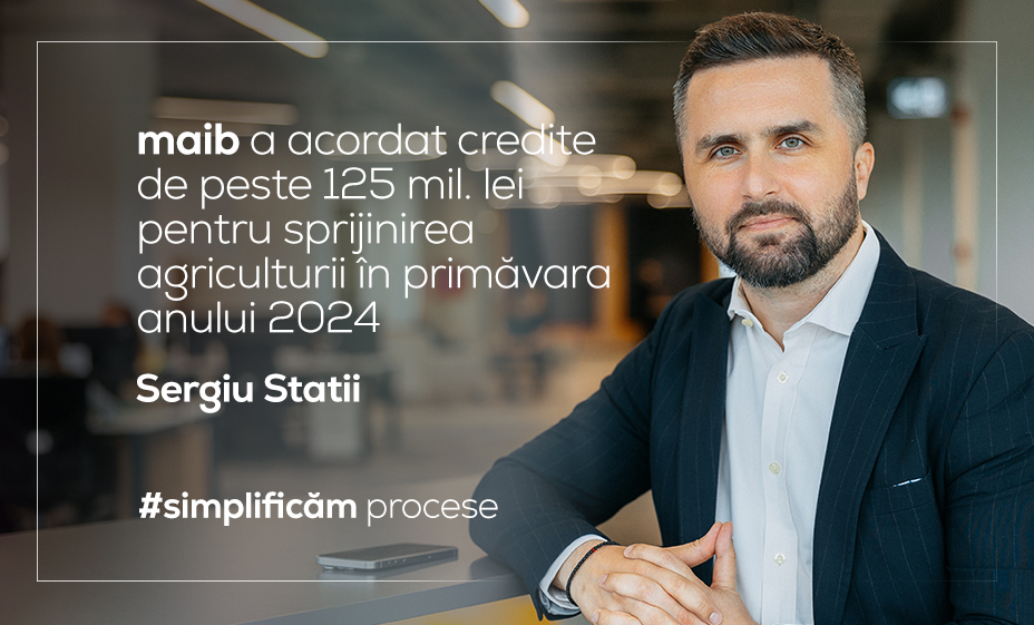 Sergiu Statii. În primăvara anului 2024, maib a acordat credite de peste 125 de milioane de lei ...
